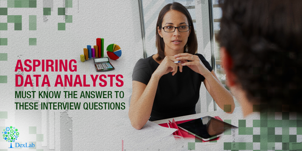 Aspiring Data Analysts Must Know the Answer to These Interview Questions Aspiring Data Analysts Must Know the Answer to These Interview Questions