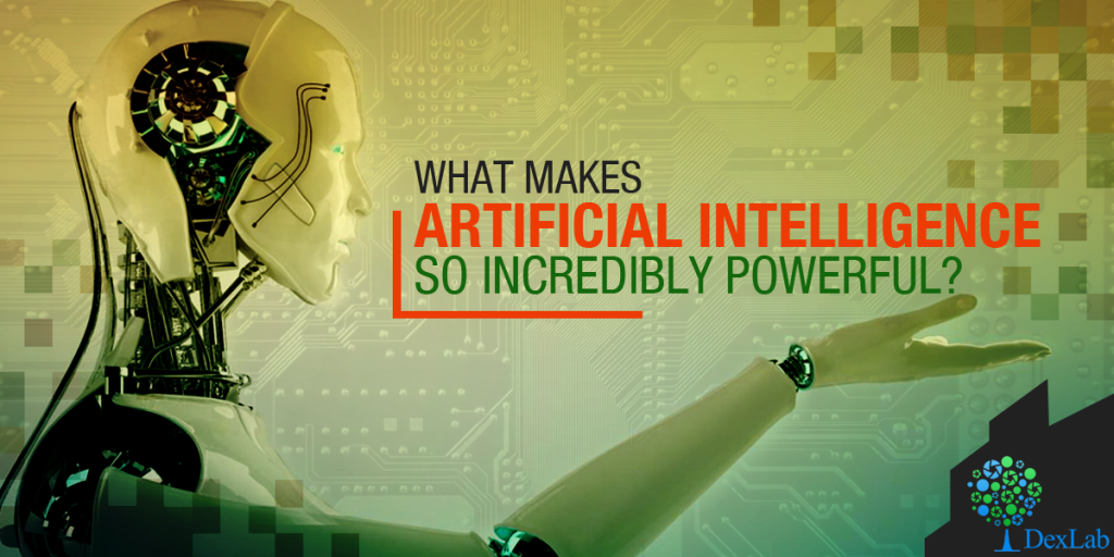 What Makes Artificial Intelligence So Incredibly Powerful? What Makes Artificial Intelligence So Incredibly Powerful?