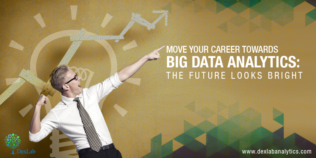 Move Your Career towards Big Data Analytics: The Future Looks Bright Move Your Career towards Big Data Analytics: The Future Looks Bright