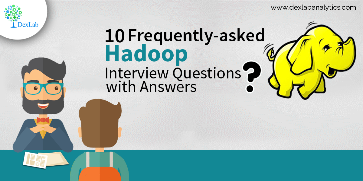 10 Frequently-asked Hadoop Interview Questions with Answers 10 Frequently-asked Hadoop Interview Questions with Answers