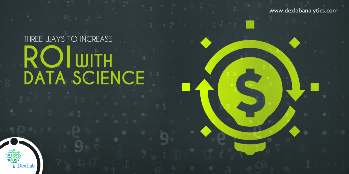 3 Ways to Increase ROI with Data Science 3 Ways to Increase ROI with Data Science