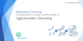 Hierarchical Clustering: Foundational Concepts and Example of Agglomerative Clustering