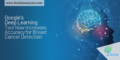 Google’s Deep Learning Tool Now Increases Accuracy for Breast Cancer ...