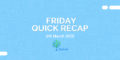 6th March 2020: Friday Quick Recap
